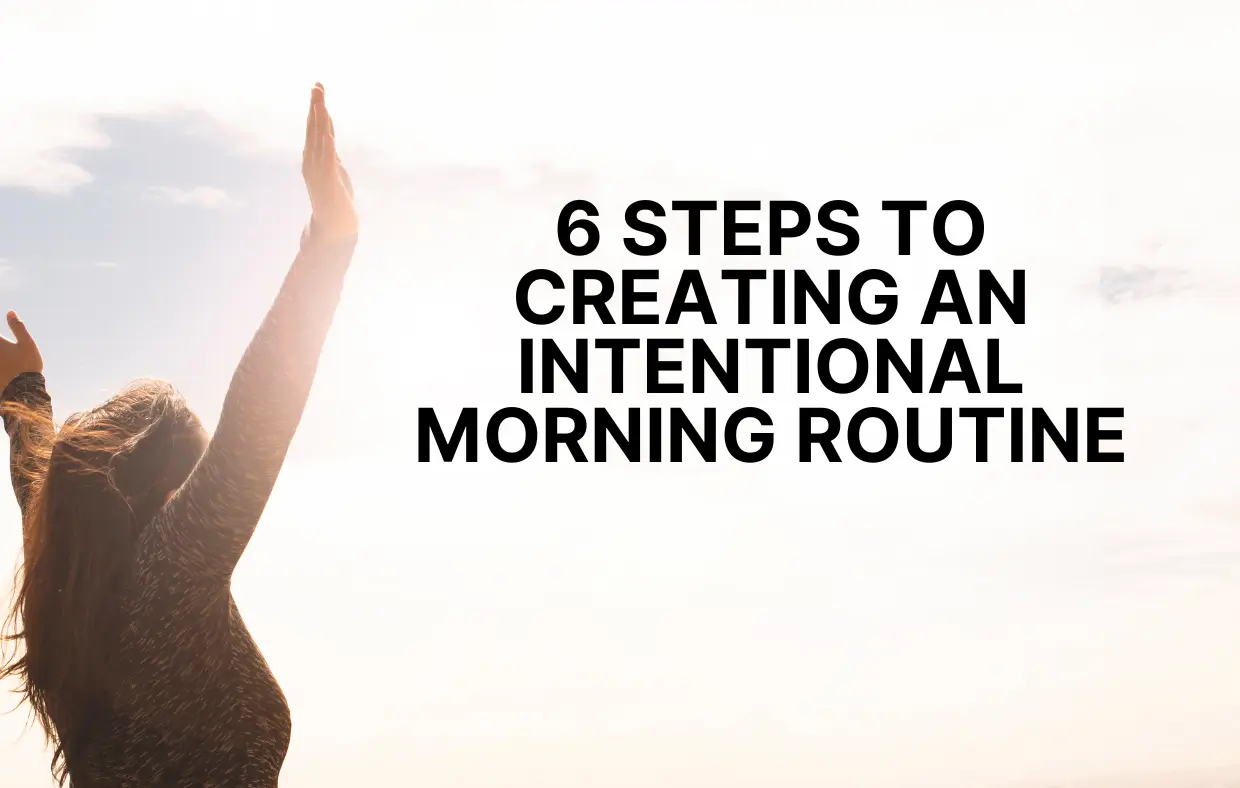 6 Steps to Creating an Intentional Morning Routine - Productivity
